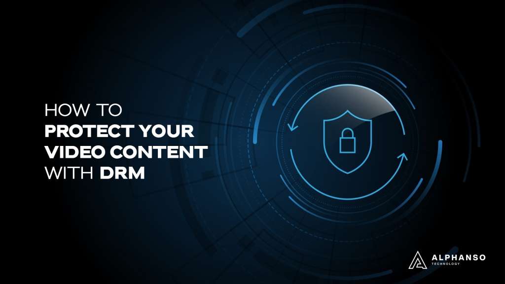 How to Protect Your Video Content with DRM - AlphansoTech Blog