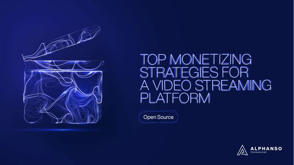 Top Monetizing Strategies for a Video Streaming Platform Open Source - AlphansoTech Blog