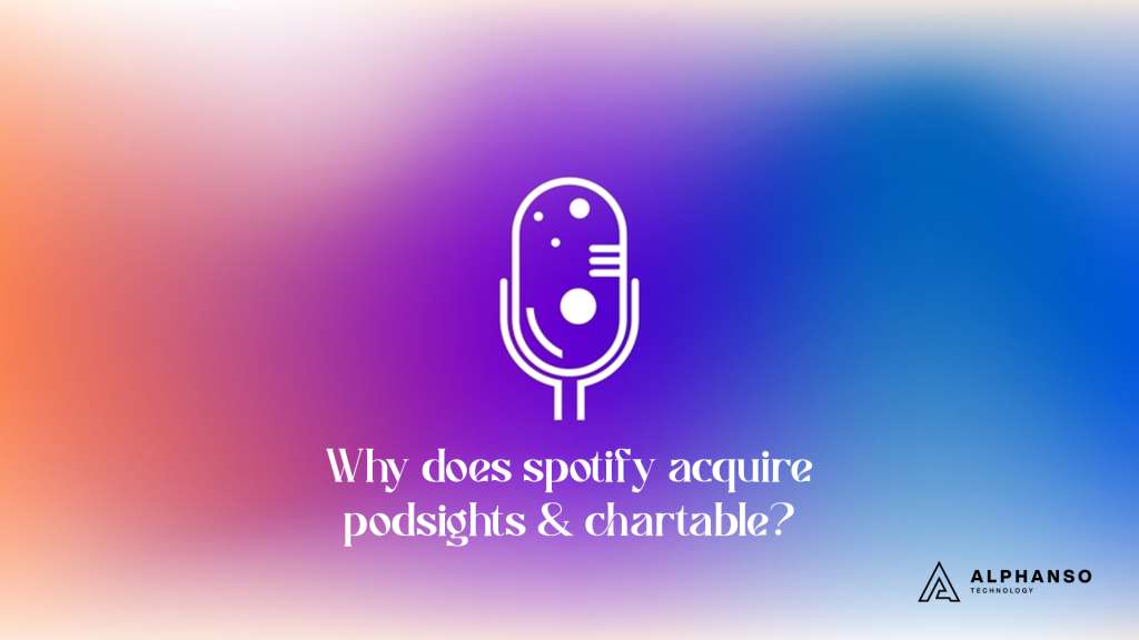 Why Does Spotify Acquire Podsights and Chartable? - AlphansoTech Blog