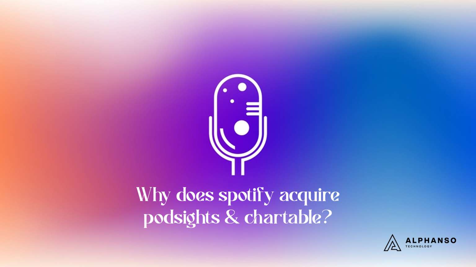 Why Does Spotify Acquire Podsights and Chartable? - AlphansoTech Blog