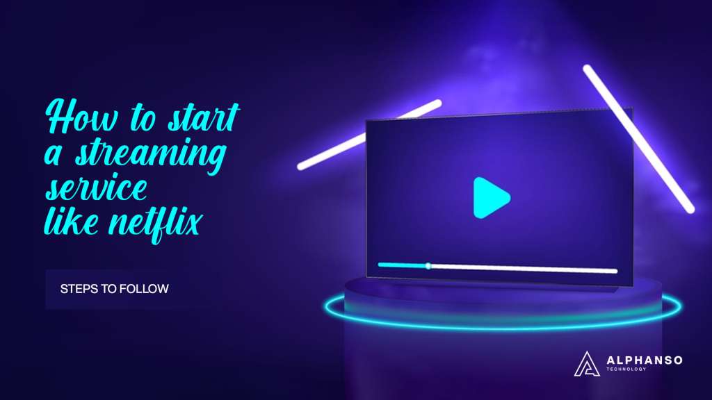 How to Start a Streaming Service Like Netflix: Steps to Follow ...