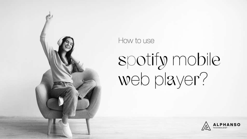 How to Use Spotify Mobile Web Player? - AlphansoTech Blog