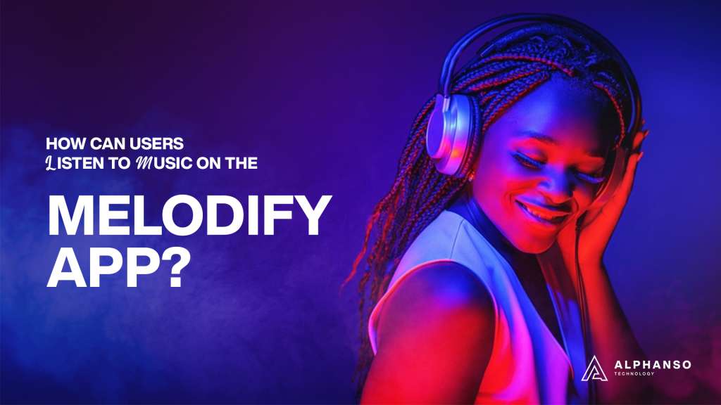 How Can Users Listen to Music on the Melodify App? - AlphansoTech Blog