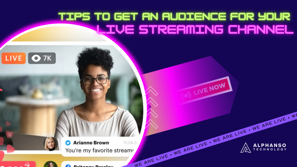 Tips to Get an Audience for Your Live Streaming Channel - AlphansoTech Blog