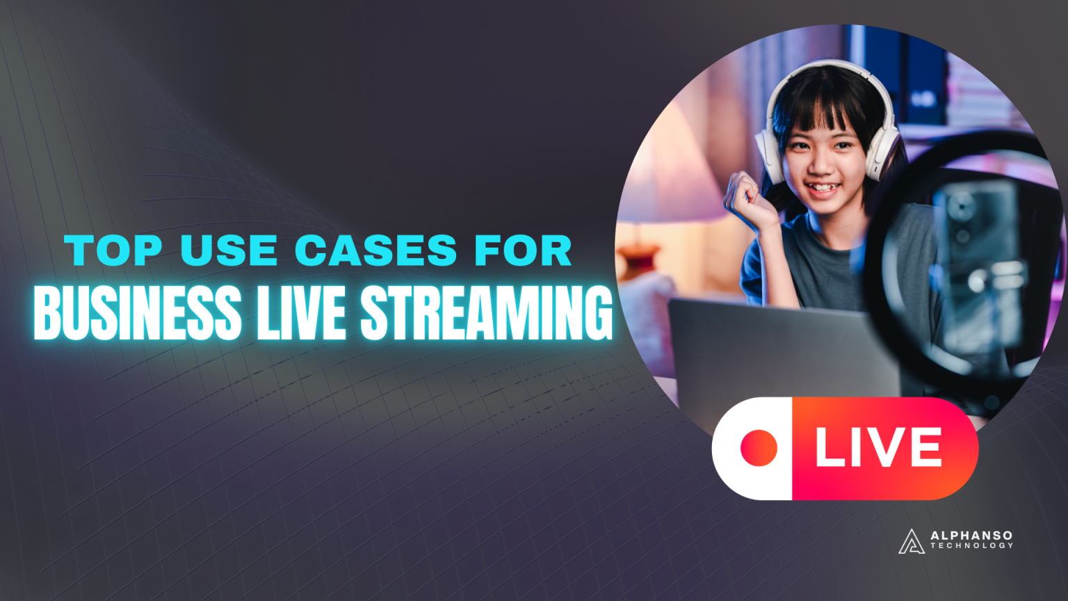 Top Use Cases for Business Live Streaming - AlphansoTech Blog