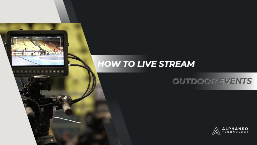 How to Live Stream Outdoor Events? - AlphansoTech Blog